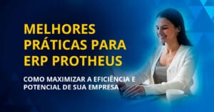 Melhores Práticas para ERP Protheus: Como Maximizar a Eficiência e ...
